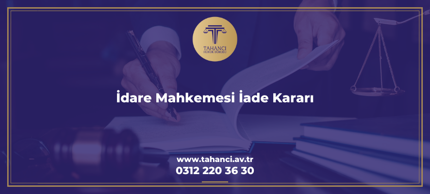 İdare Mahkemesi İade Kararı 2025